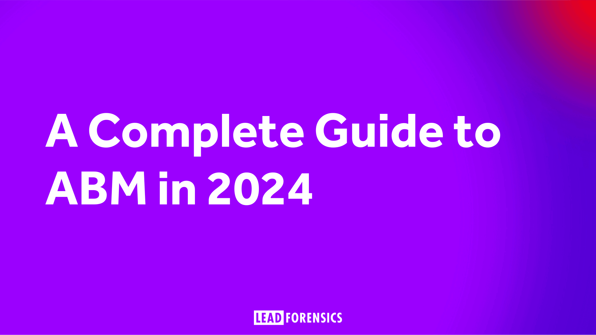 A Complete Guide to ABM in 2024 - Lead Forensics