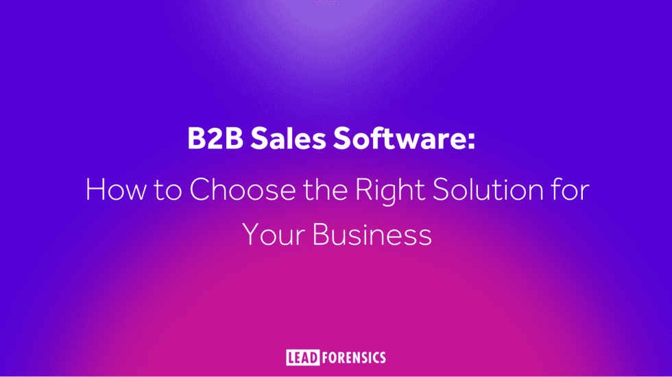 How To Choose The Right B2B Sales Software - Lead Forensics