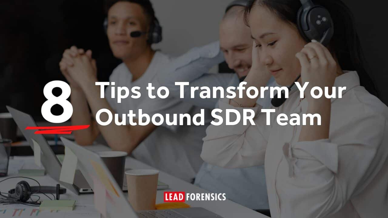 8 Tips to Transform Your Outbound SDR Team - Lead Forensics