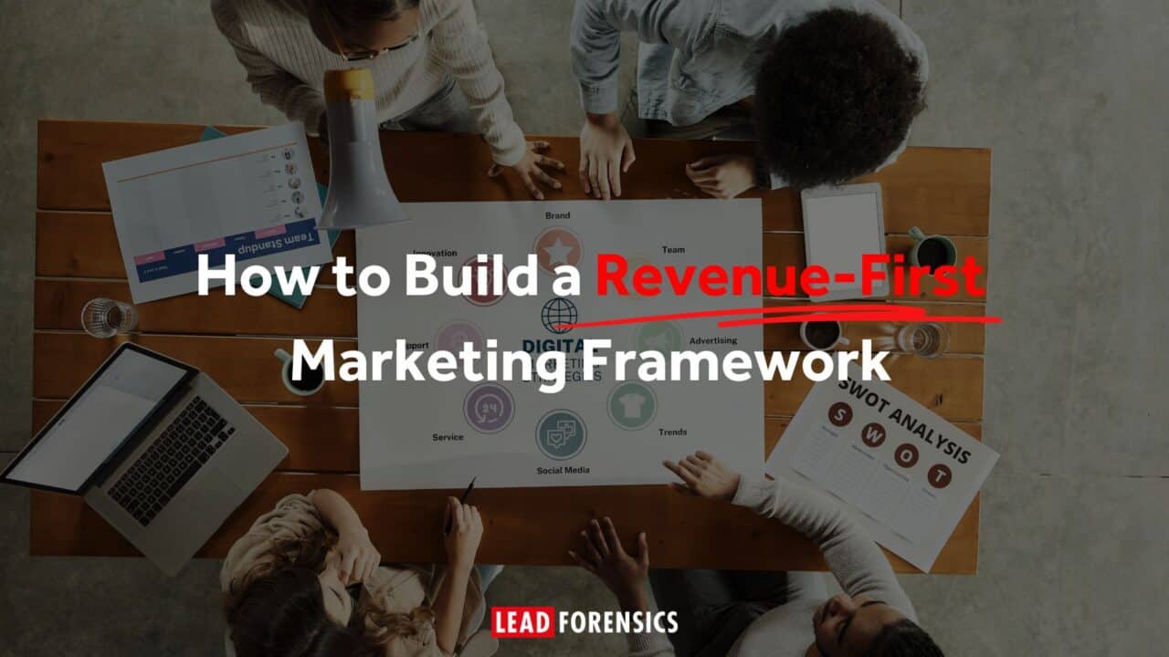 How to Build a Revenue-First Marketing Framework - Lead Forensics