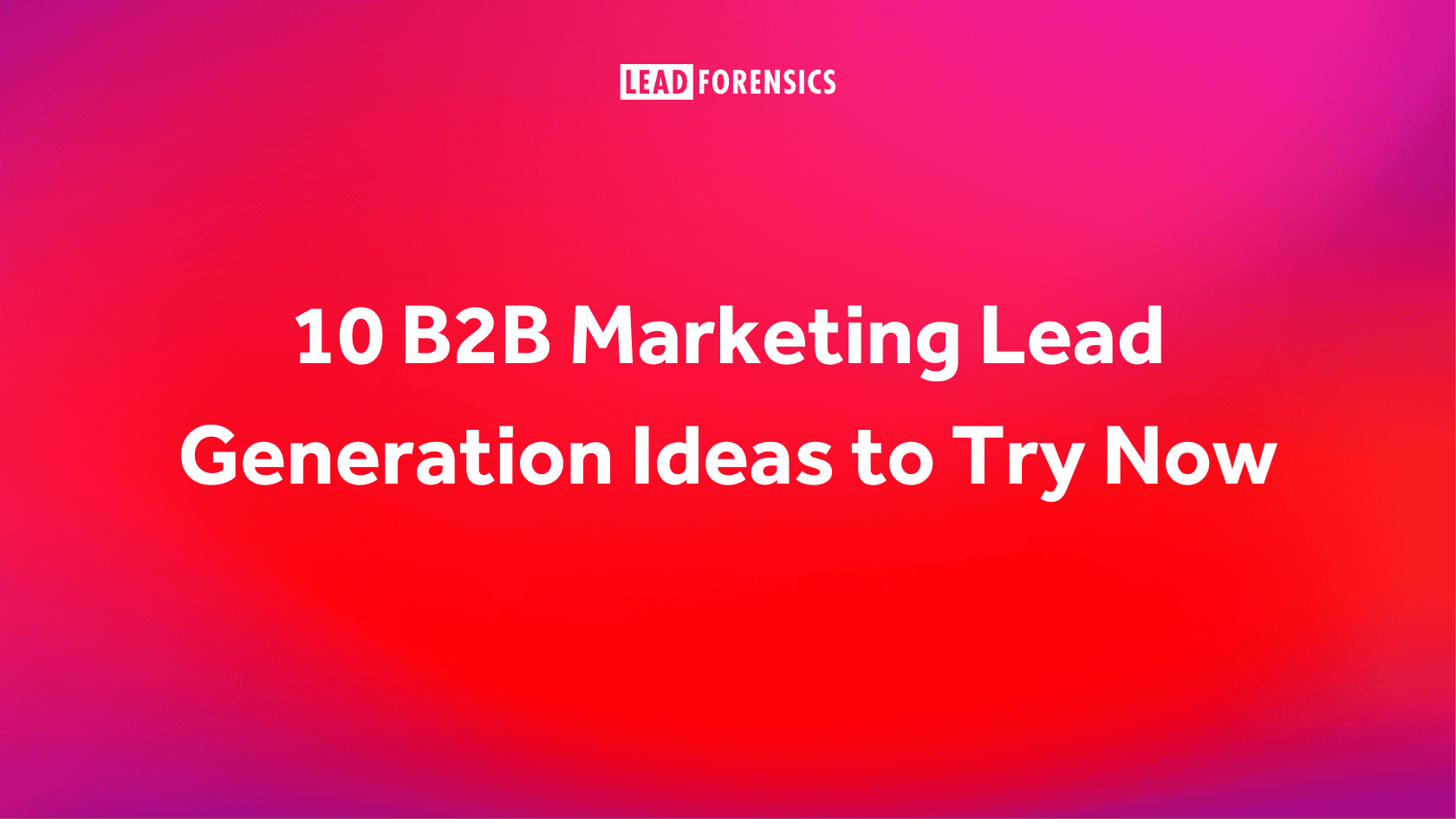 10 Lead Gen Ideas to Try Today - Lead Forensics